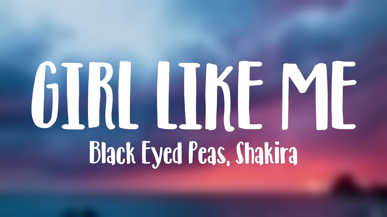 GIRL LIKE ME - Black Eyed Peas, Shakira (Lyrics Video) - YouTube