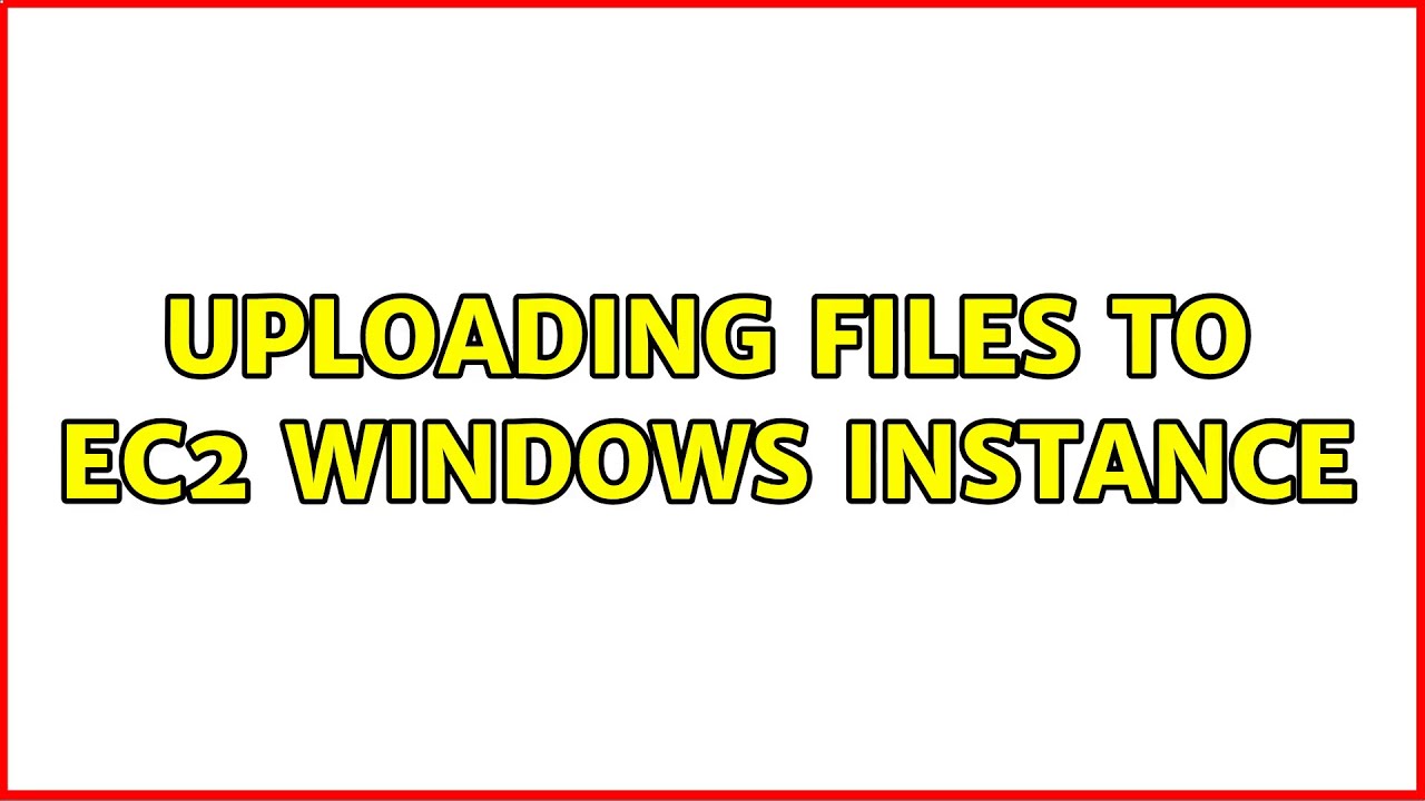 Uploading files to EC2 Windows instance (4 Solutions!!) - YouTube