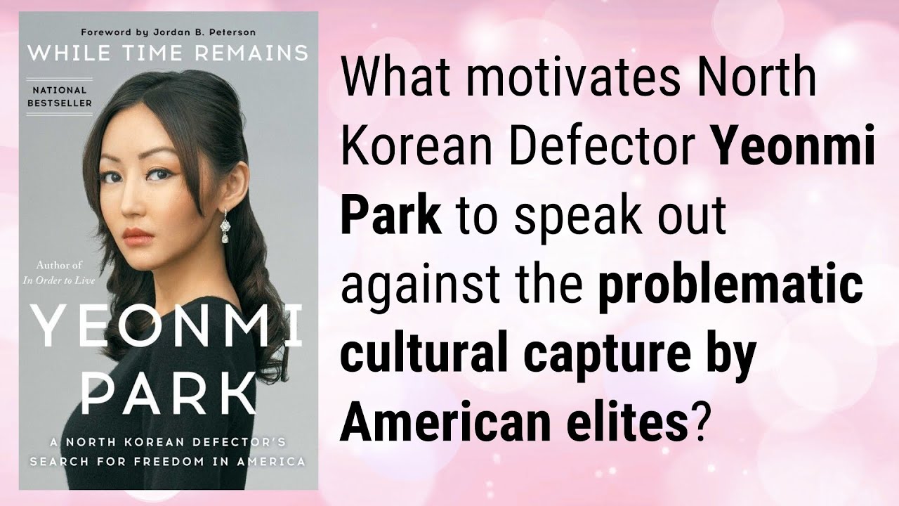 North Korean Defector Yeonmi Park Critiques the Cultural Capture by ...