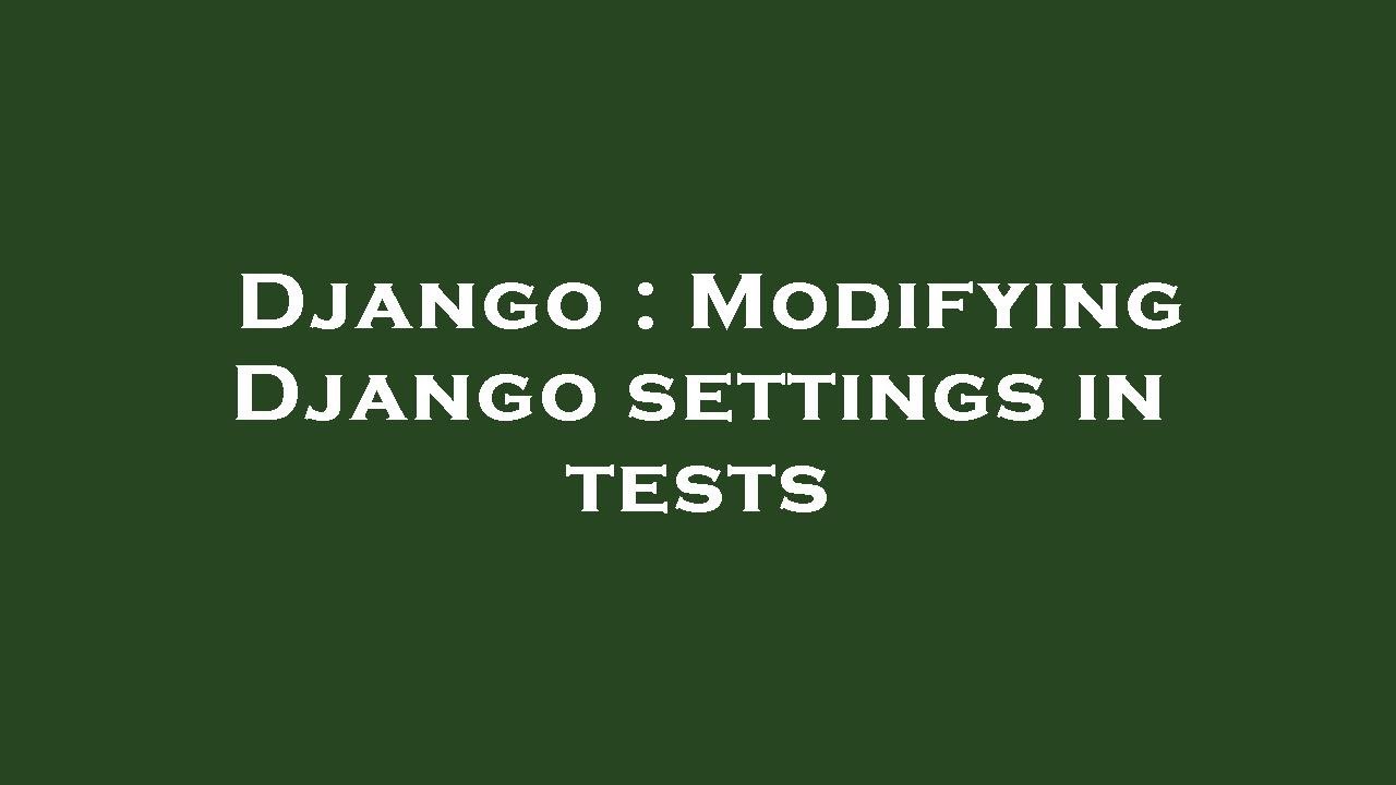 Django Modifying Django Settings In Tests Youtube 6829