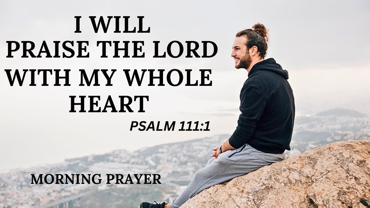 I Will Praise the Lord with My Whole Heart | Jesus | Morning Prayer ...
