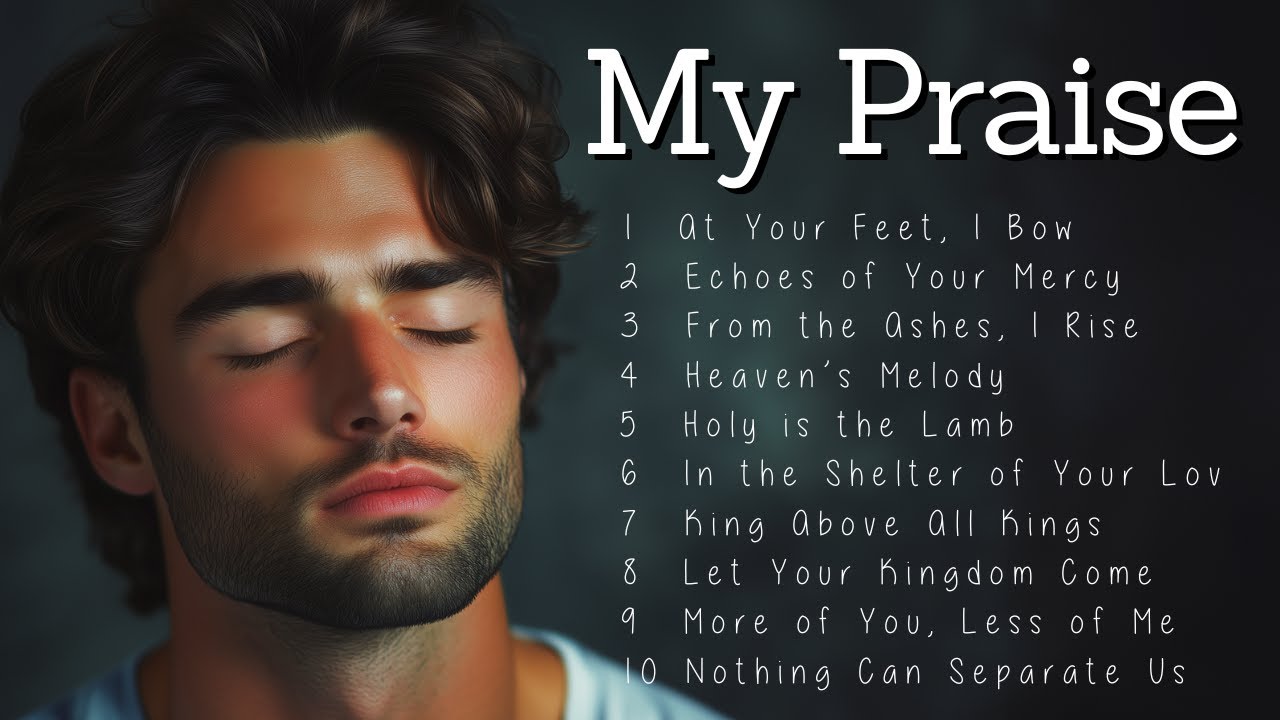 My Praise | Worship Songs | Heartfelt Praise to Seek God's Presence ...