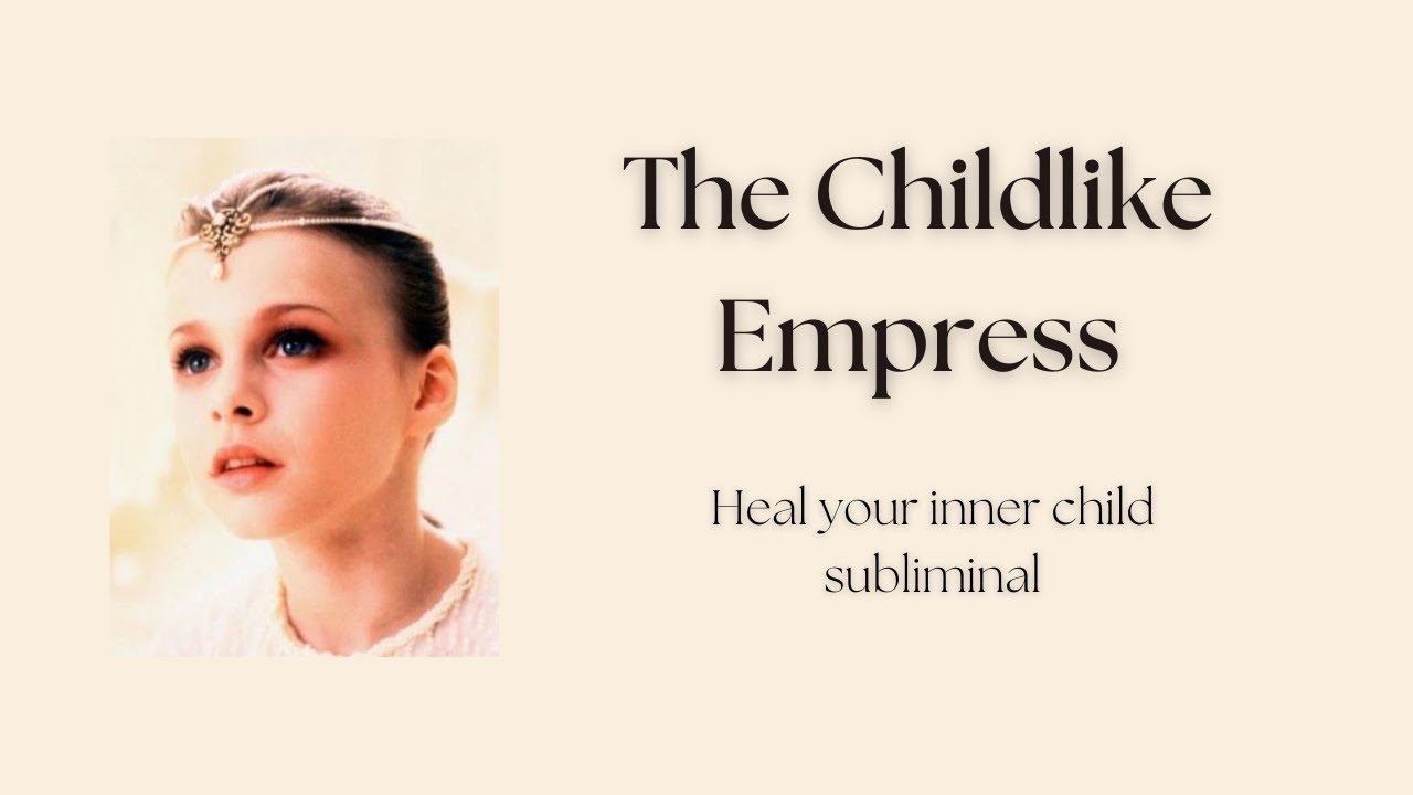 The Childlike Empress | Heal the Inner Child Subliminal - YouTube