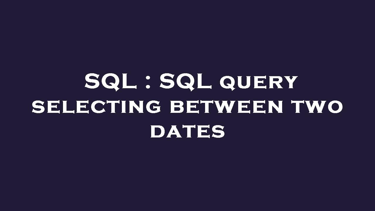 SQL SQL Query Selecting Between Two Dates YouTube sql-sql-query-selecting-between-two-dates-youtube