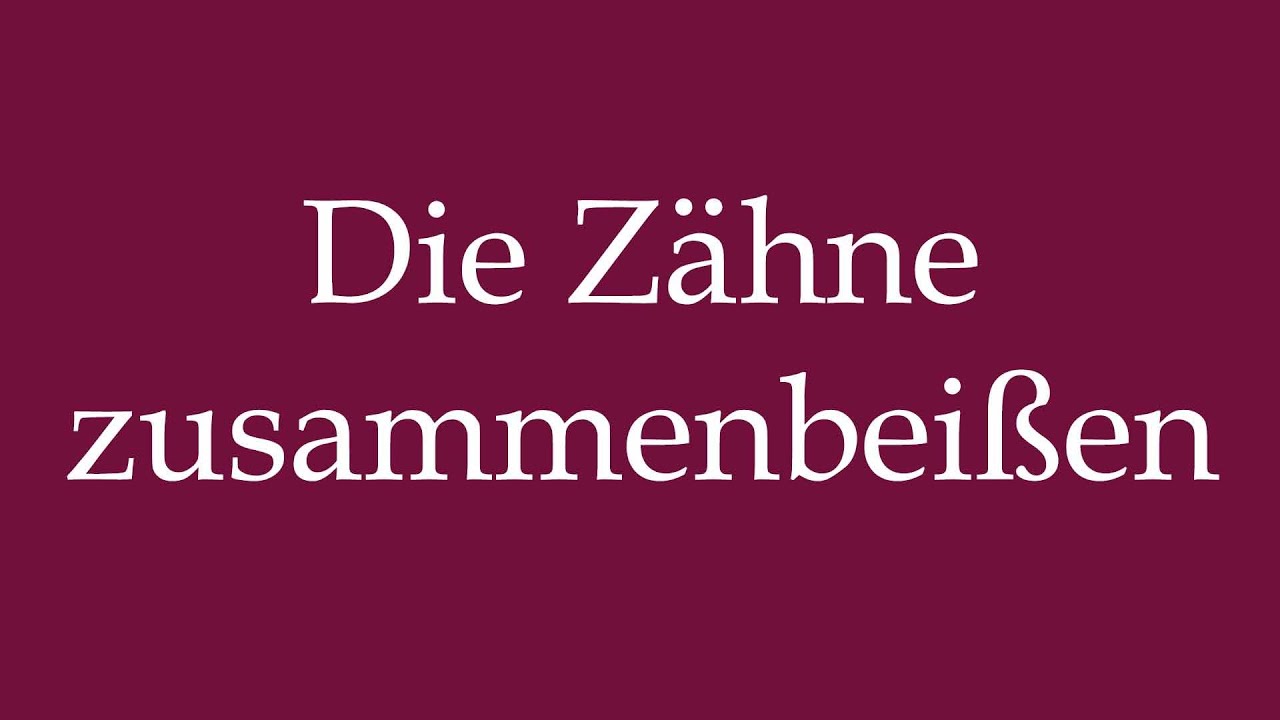 How to Pronounce ''Die Zähne zusammenbeißen'' (Grit your teeth ...
