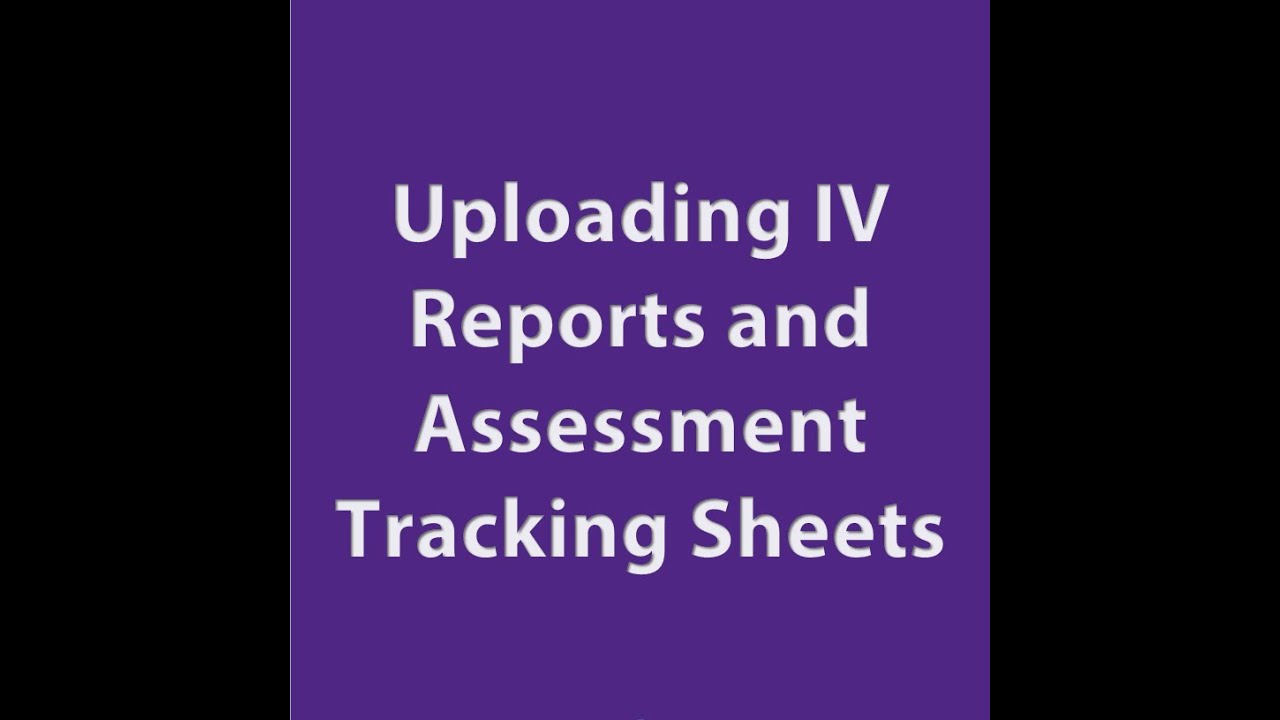 Video Guide on how to upload IV reports & Assessment Tracking Sheets ...