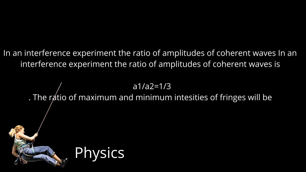 In an interference experiment the ratio of amplitudes of coherent waves ...