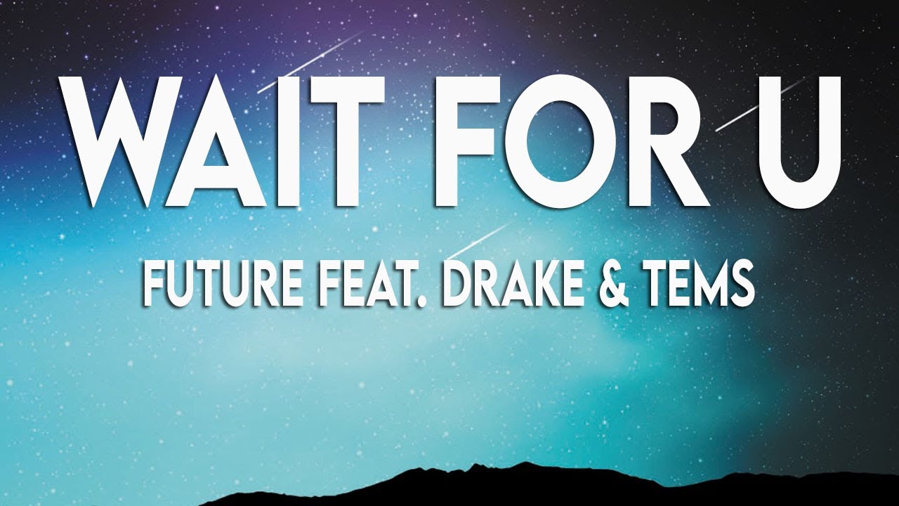 Future - WAIT FOR U (Lyrics) ft. Drake, Tems - YouTube