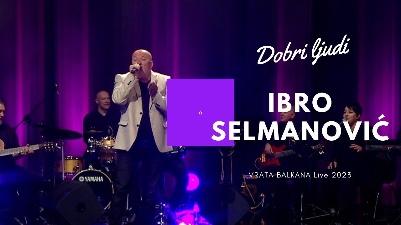 Ibro Selmanović - Dobri ljudi (Vrata Balkana Live 2023) - YouTube