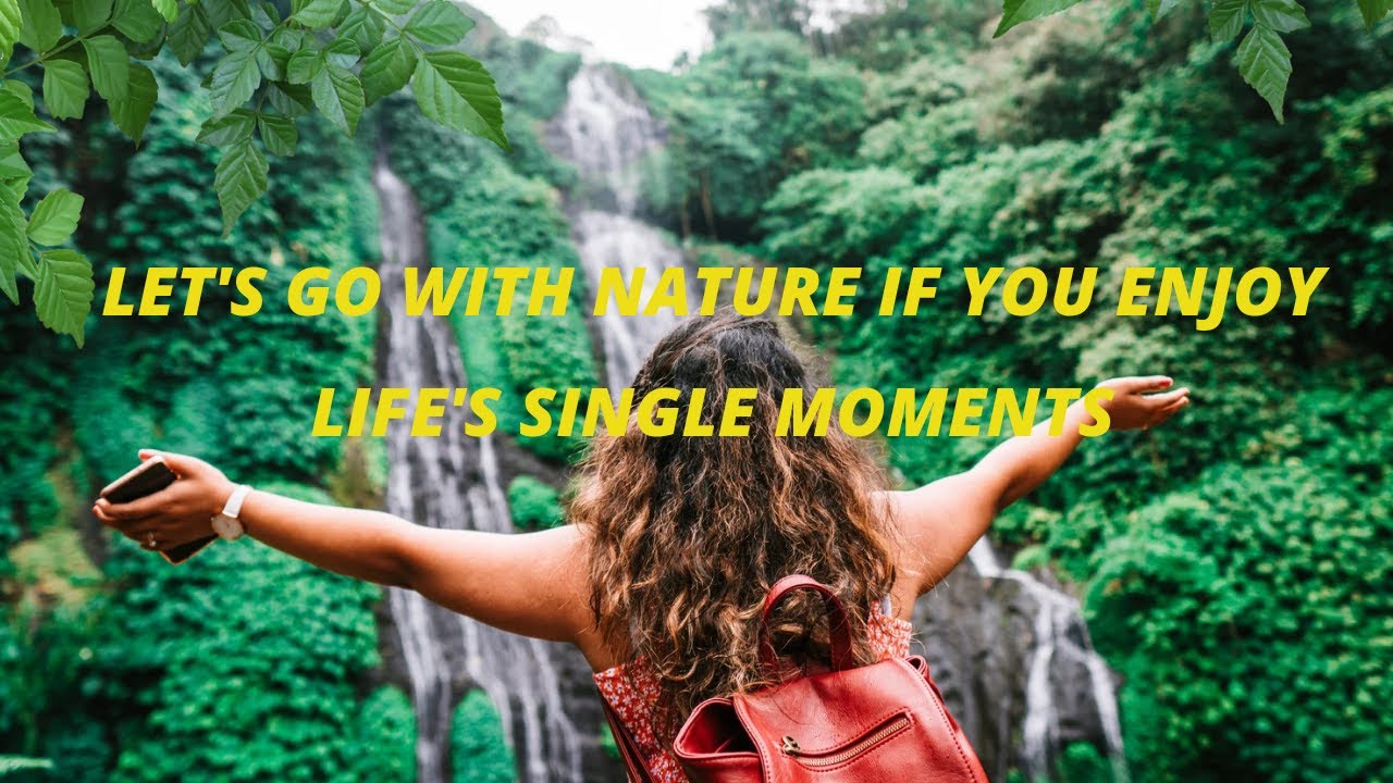 Let's go with nature if you enjoy life's Single moments - YouTube