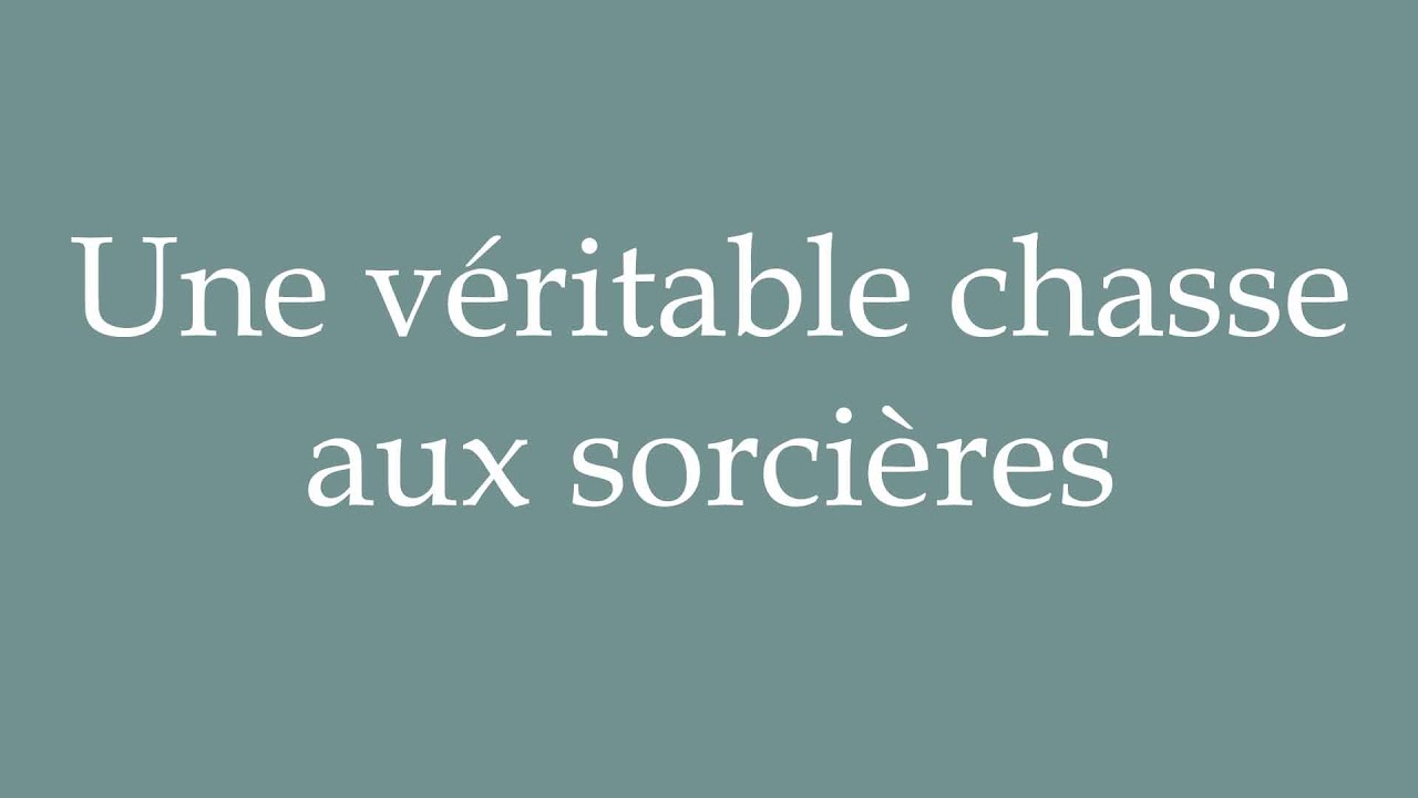 How to Pronounce ''Une véritable chasse aux sorcières'' (A real witch ...