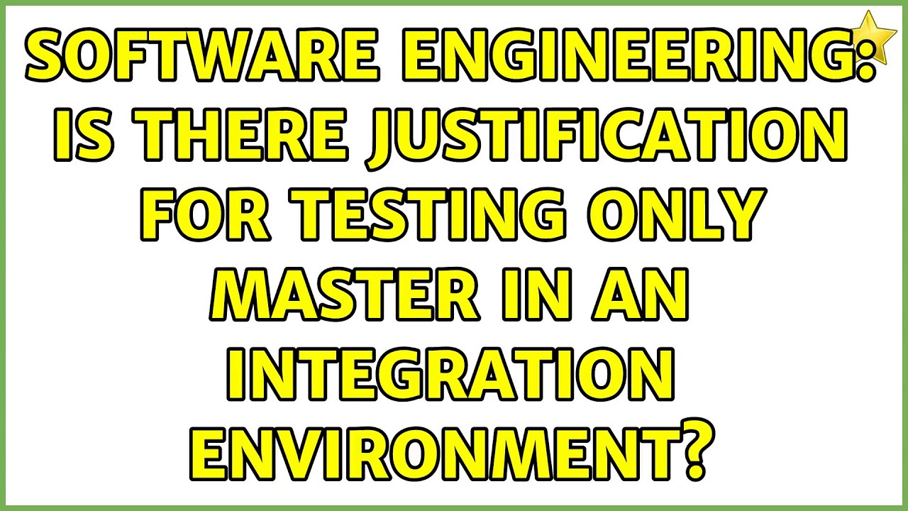 Software Engineering: Is there justification for testing only master in an integration ...