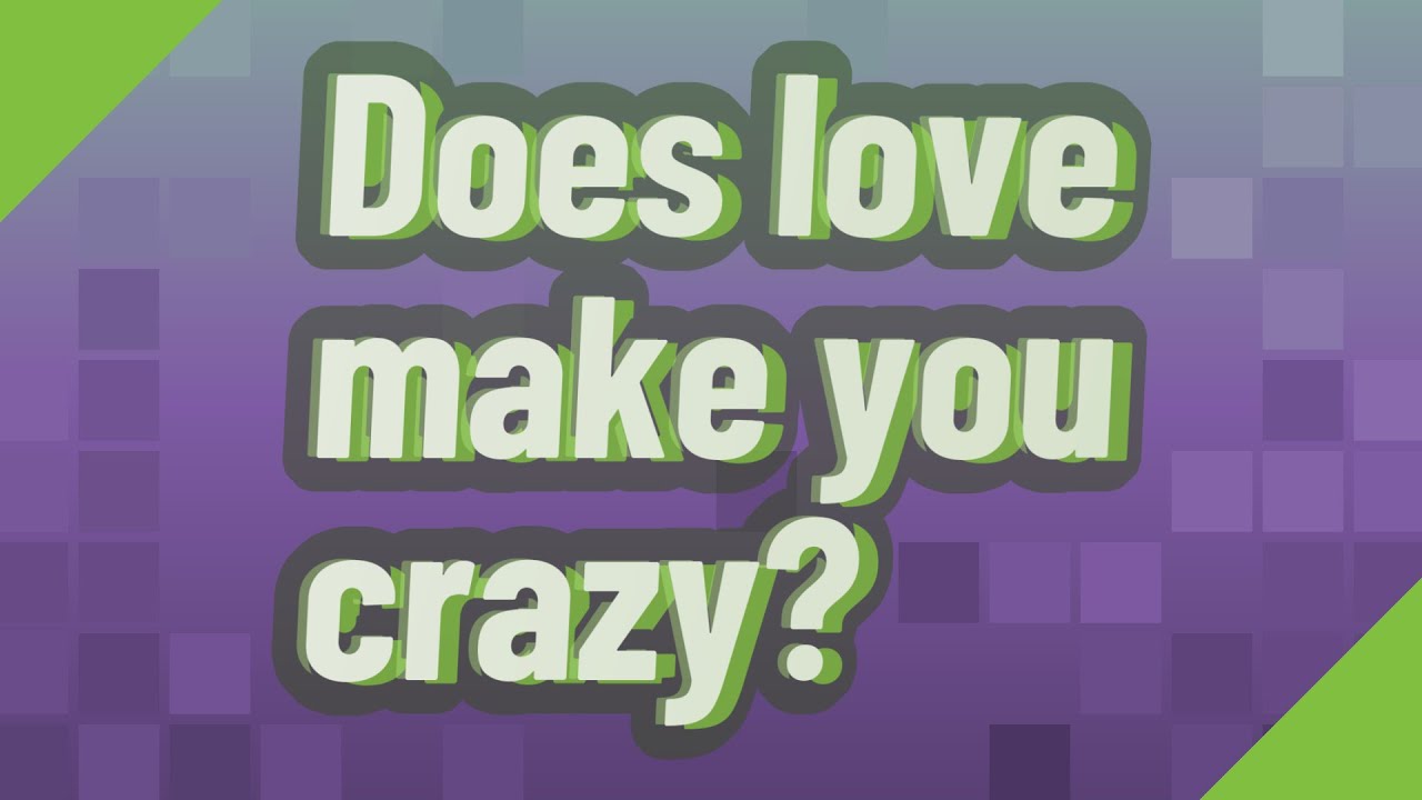 Does love make you crazy? - YouTube
