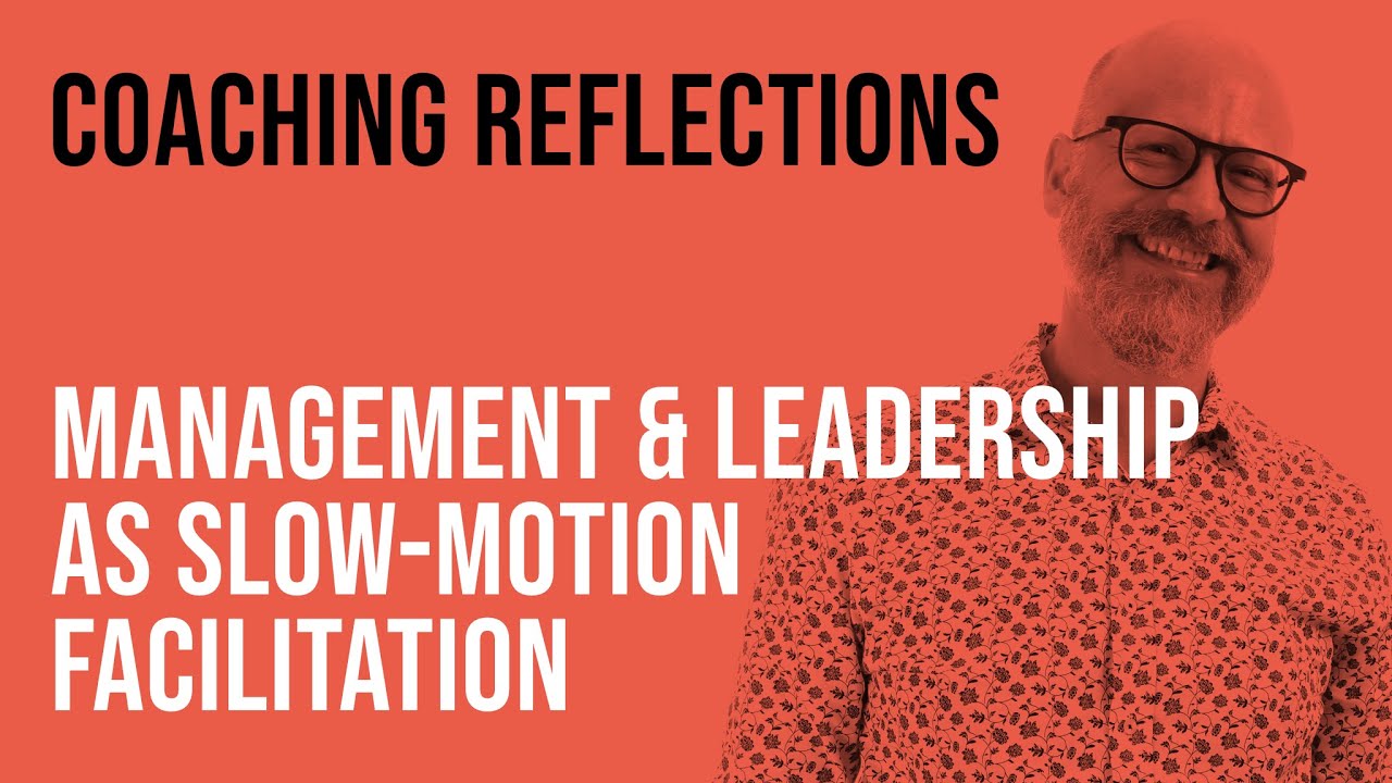 Management & Leadership as Slow-Motion facilitation – Coaching Reflections - YouTube