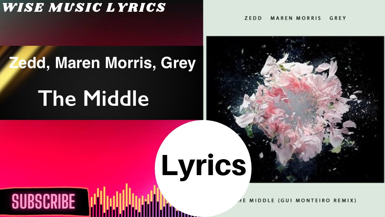 Zedd, Maren Morris, Grey ‒ The Middle (Lyrics) - YouTube
