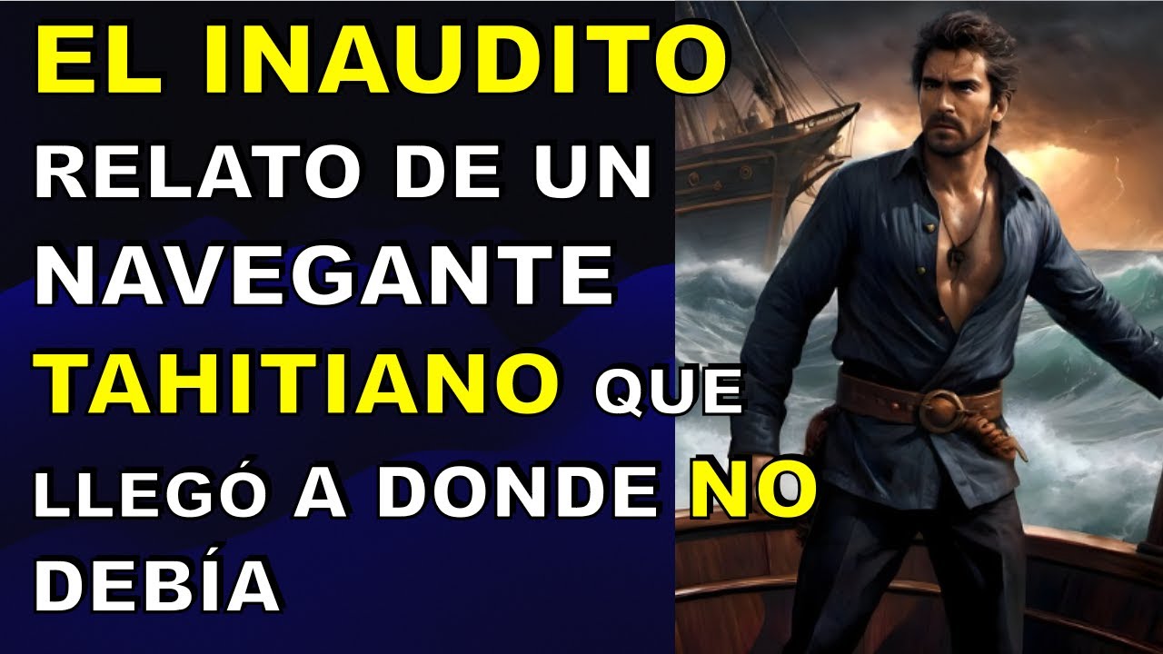 EL INAUDITO RELATO de un NAVEGANTE TAHITIANO que LLEGÓ a DÓNDE NO DEBÍA ...
