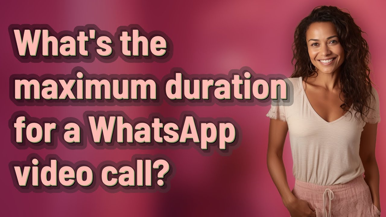 What's the maximum duration for a WhatsApp video call? - YouTube