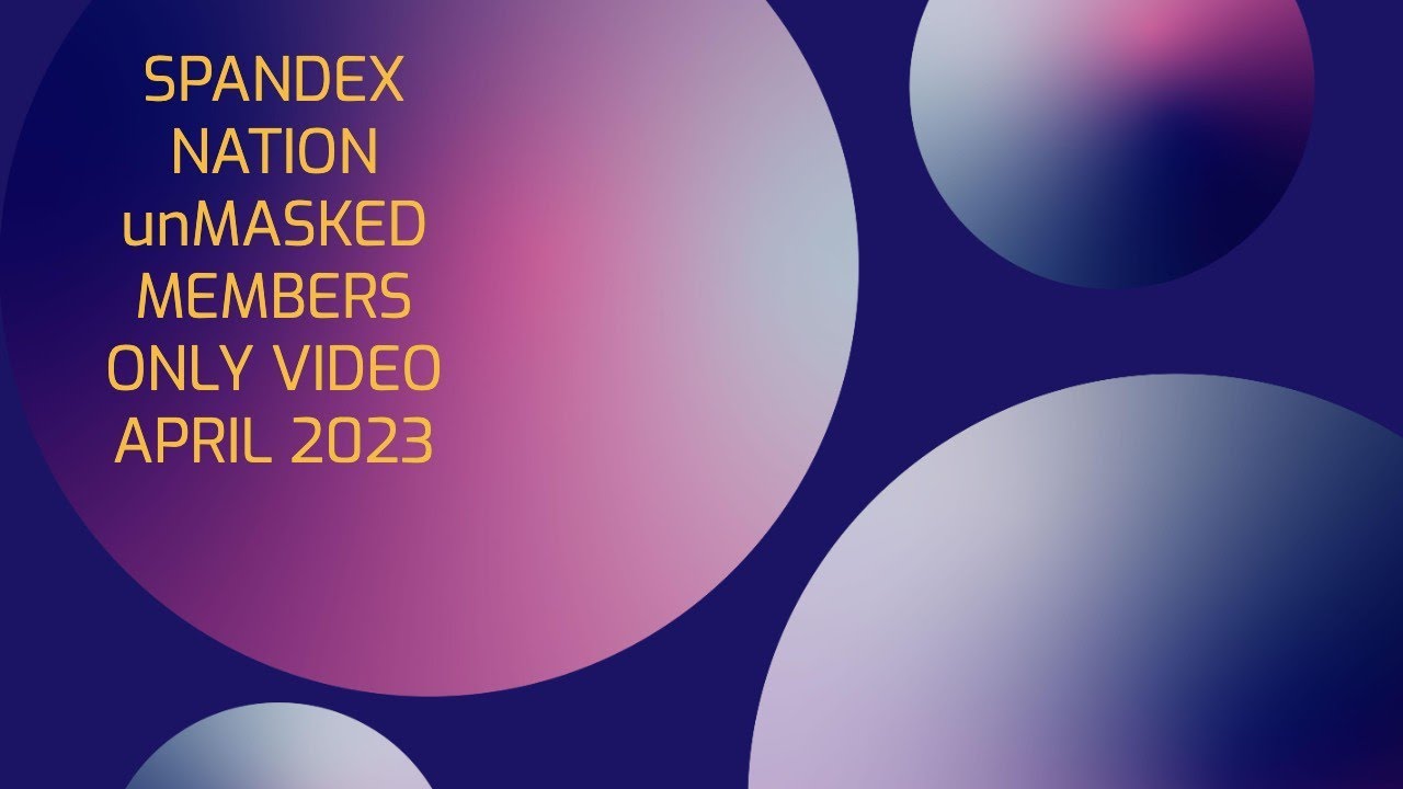 SPANDEX NATION unMASKED APRIL 2023 MEMBERS ONLY VIDEO - YouTube