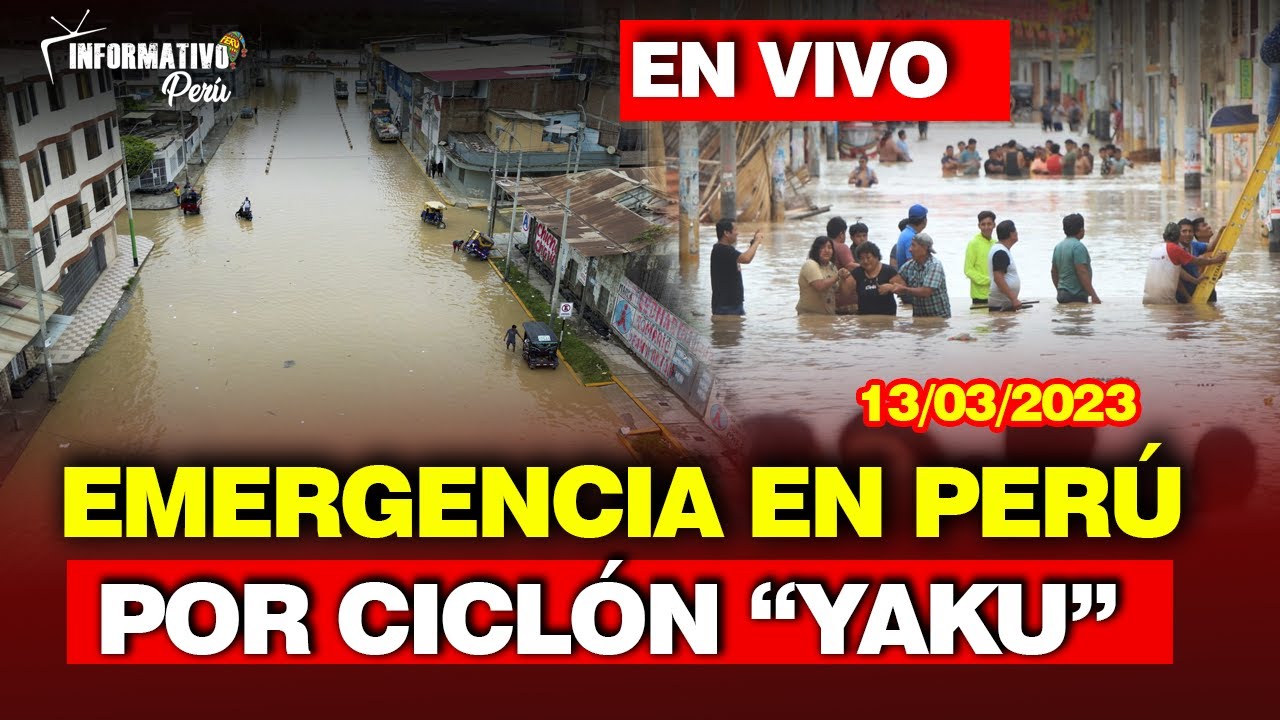 🔴EMERGENCIA EN PERÚ POR EL CICLON "YAKU" / HOY 13 MARZO - YouTube