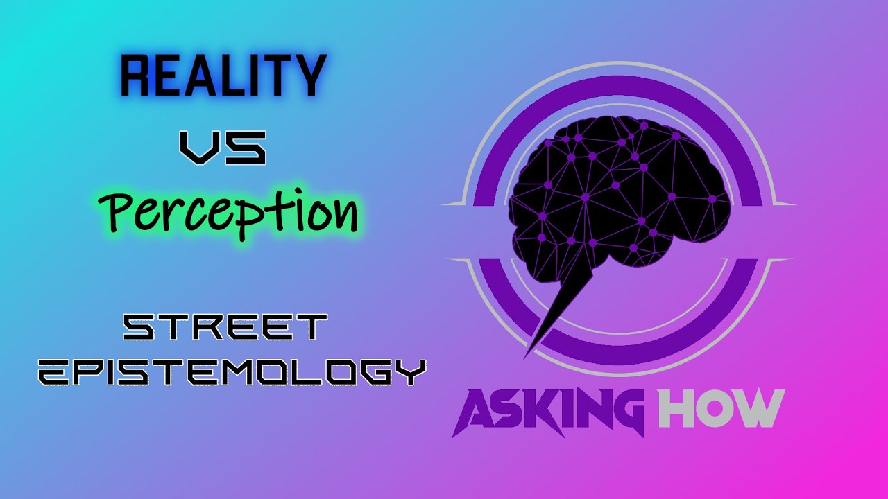 Reality Vs Perception - Street Epistemology Preview - YouTube