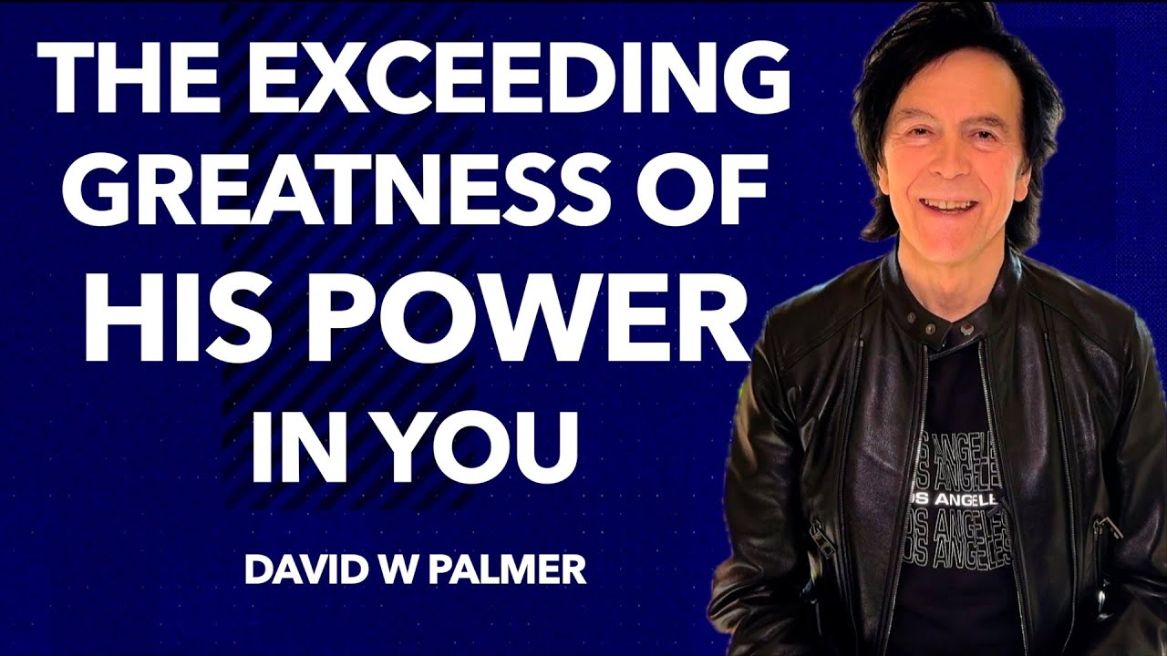 "The Exceeding Greatness of His Power in You" Part 1 - David W Palmer ...