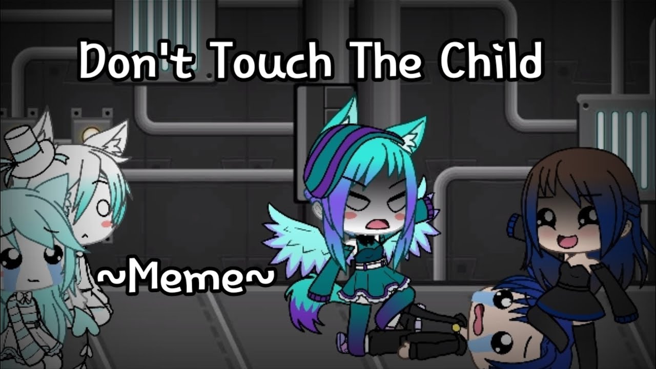 Don't Touch The Child ~Meme~ - YouTube