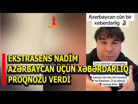 EKSTRASENS NADİM AZƏRBAYCAN ÜÇÜN XƏBƏRDARLIQ PROQNOZU VERDİ