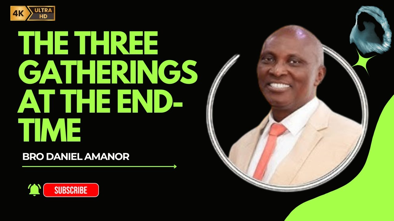 [SERMON]The_Three_Gatherings_At_The_End-Time - Bro Daniel Amanor - YouTube