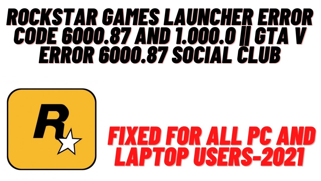How To Fix Rockstar Games Launcher Error Code 6000 87 And 1 000 0