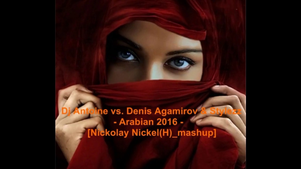 Dj Antoine vs. Denis Agamirov & Stylezz - Arabian [Nickolay Nickel(H ...