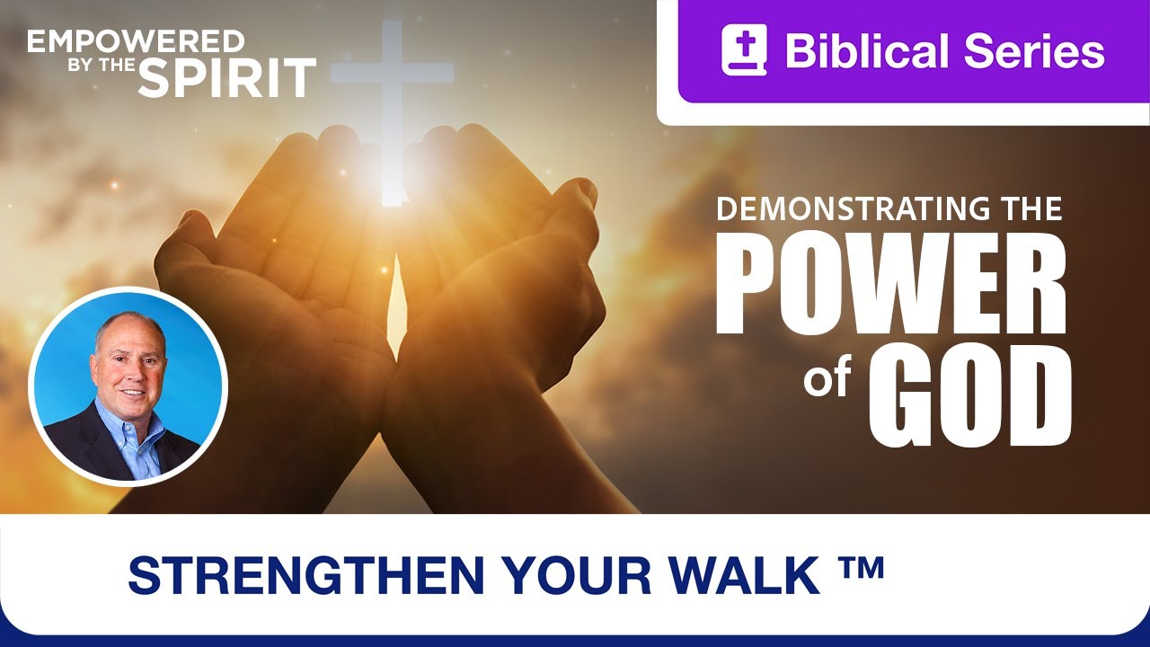 Strengthen Your Walk | Empowered by the Spirit | Demonstrating the ...