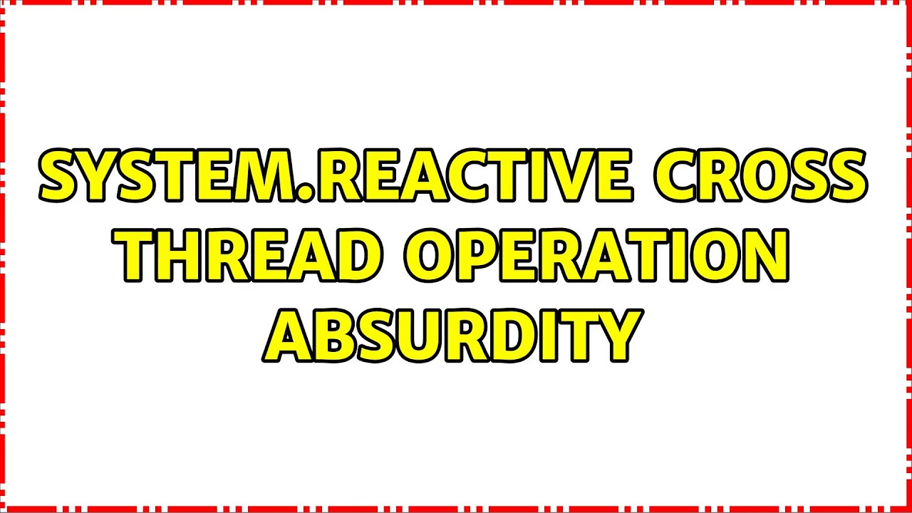 System.reactive cross thread operation absurdity (2 Solutions!!) - YouTube