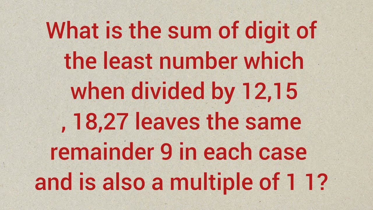 least number divided by 12,15, 18,27, leaves the same remainder 9 in ...