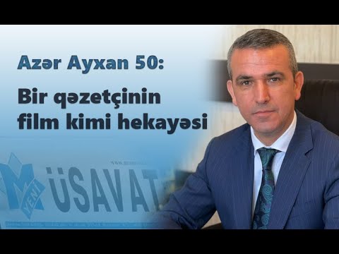 Azər Ayxan 50: Bir qəzetçinin film kimi hekayəsi
