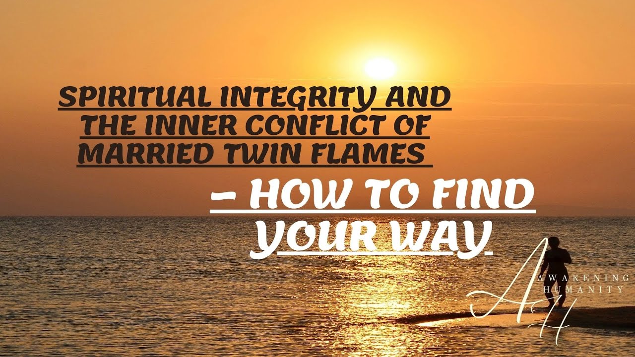 SPIRITUAL INTEGRITY AND THE INNER CONFLICT OF MARRIED TWIN FLAMES – HOW ...