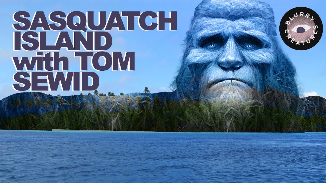 EP: 4 Sasquatch Island with Tom Sewid - Blurry Creatures - YouTube