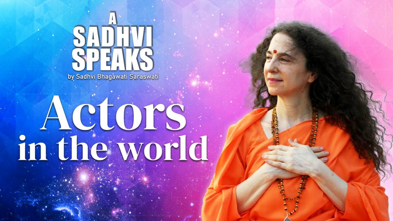 Actors In The World | A Sadhvi Speaks | Sadhvi Bhagawati Saraswati ...