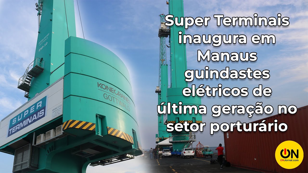 Super Terminais inaugura em Manaus guindastes elétricos de última ...