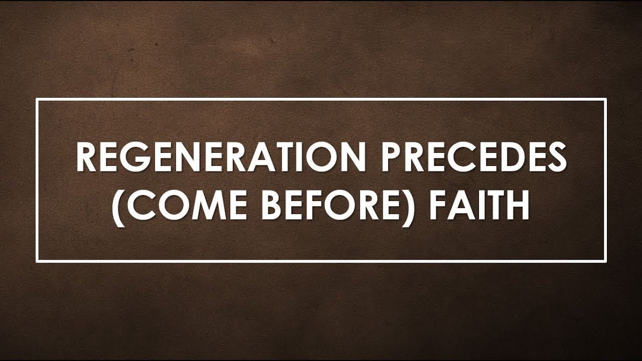 Regeneration Precedes (Come Before) Faith - YouTube