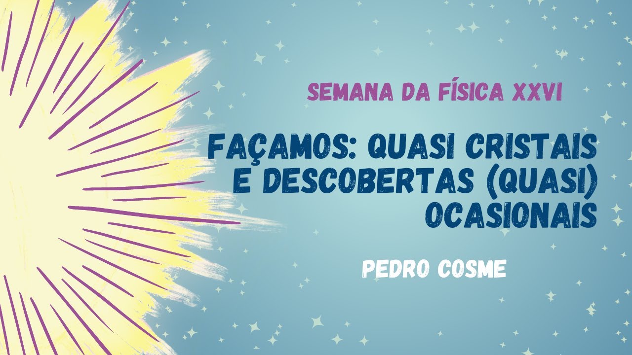 Semana da Física XXVI | Quasicristais e Descobertas (Quasi) Ocasionais ...