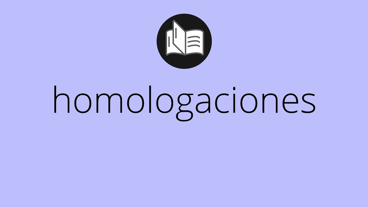 Que significa HOMOLOGACIONES • homologaciones SIGNIFICADO ...