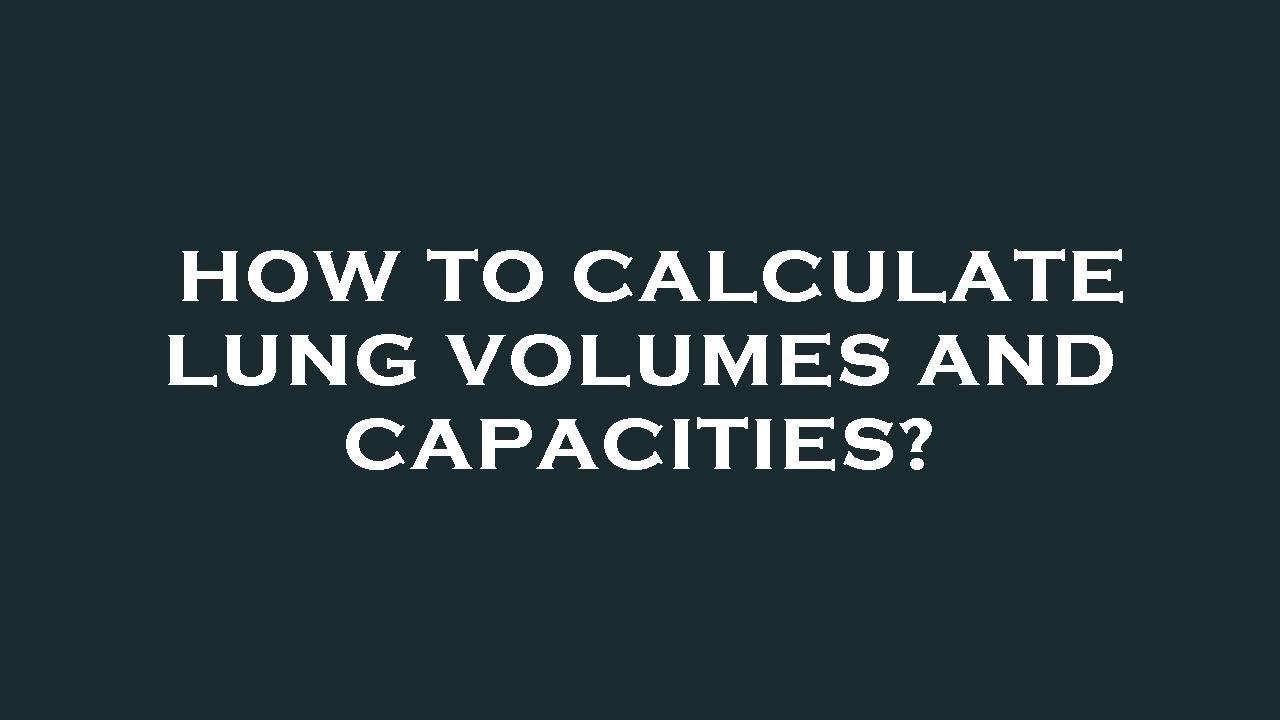 How to calculate lung volumes and capacities? - YouTube