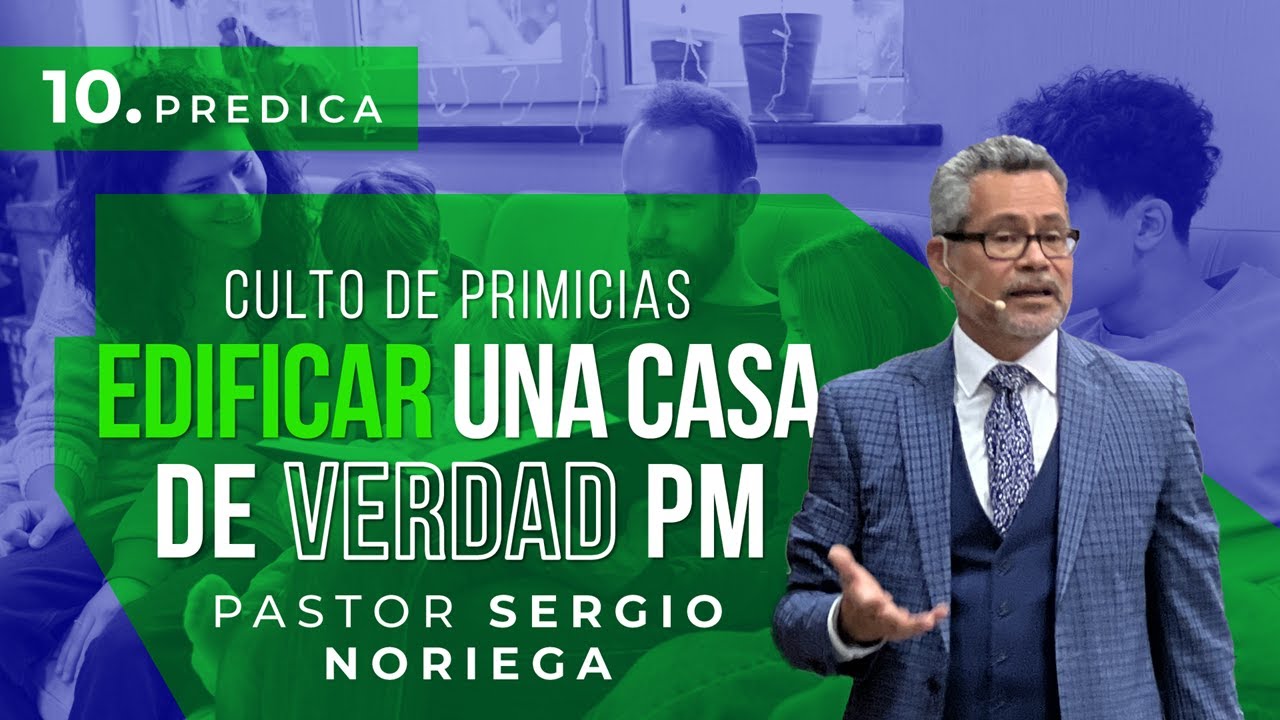 10. Culto de primicias, Edificar una casa de verdad pm - Pastor Sergio Noriega - YouTube