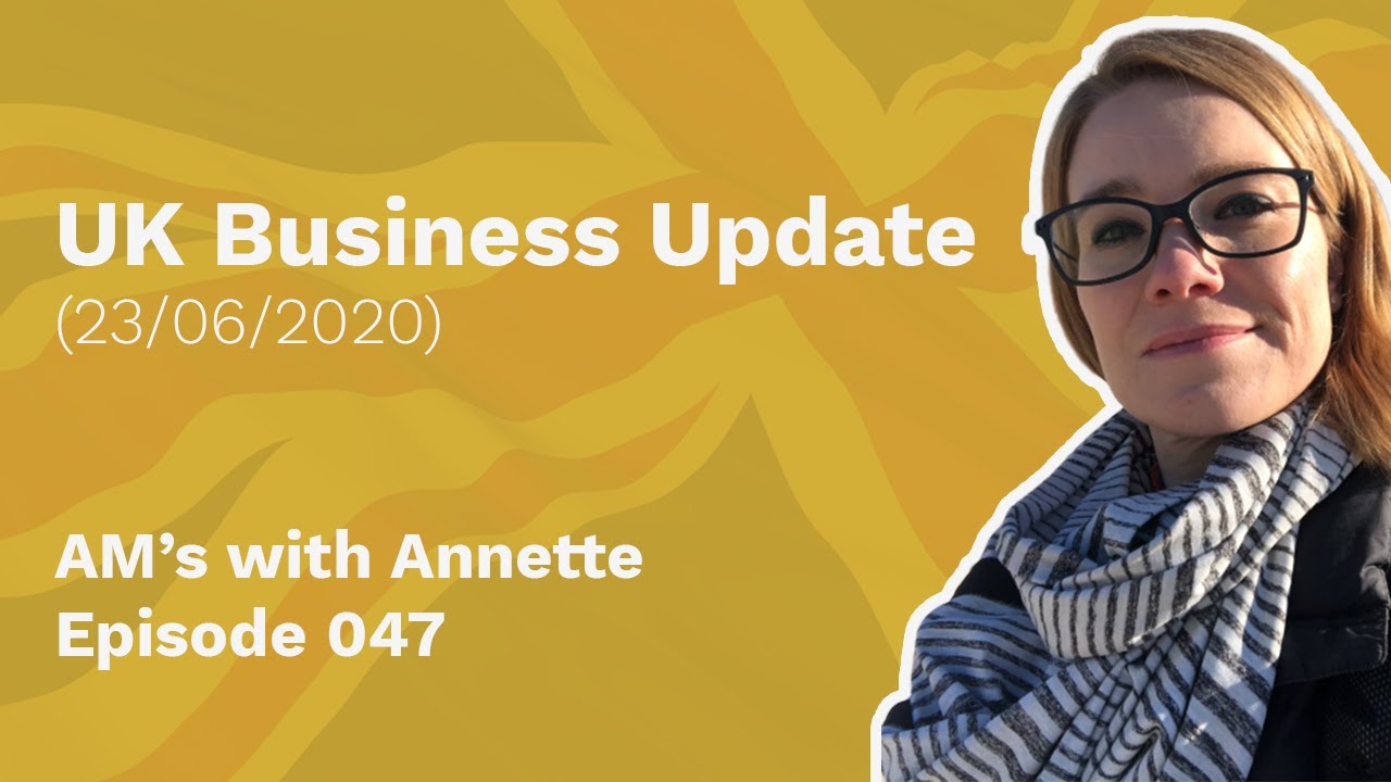Ep #047 - AM's with Annette - UK Business Update (23/06/2020) - YouTube