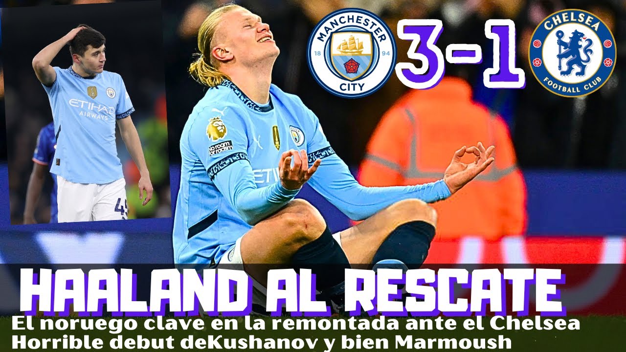 HAALAND RESCATA AL MANCHESTER CITY ANTE CHELSEA, HORRIBLE DEBUT DE ...
