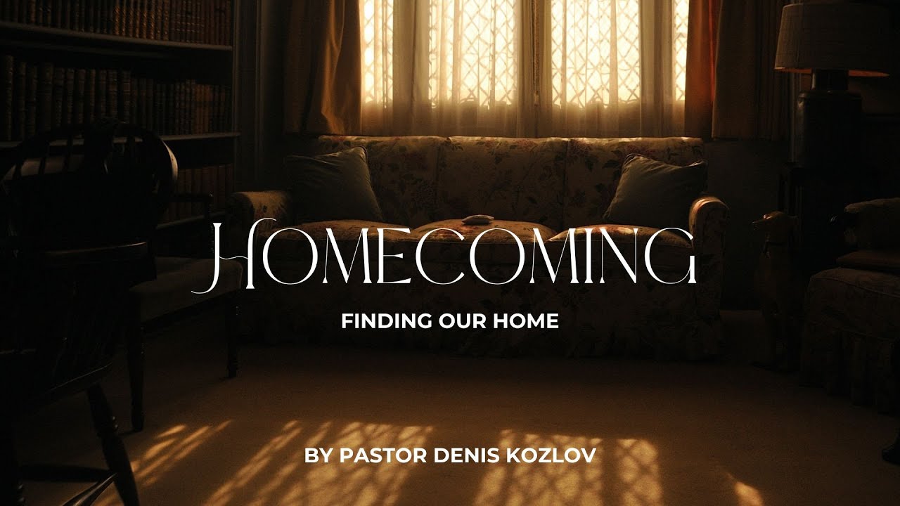 Homecoming | Finding Our Home | Pastor Denis Kozlov - YouTube