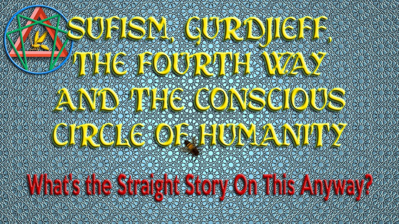 Sufism, Gurdjieff, The Fourth Way, and The Concious Circle of Humanity ...