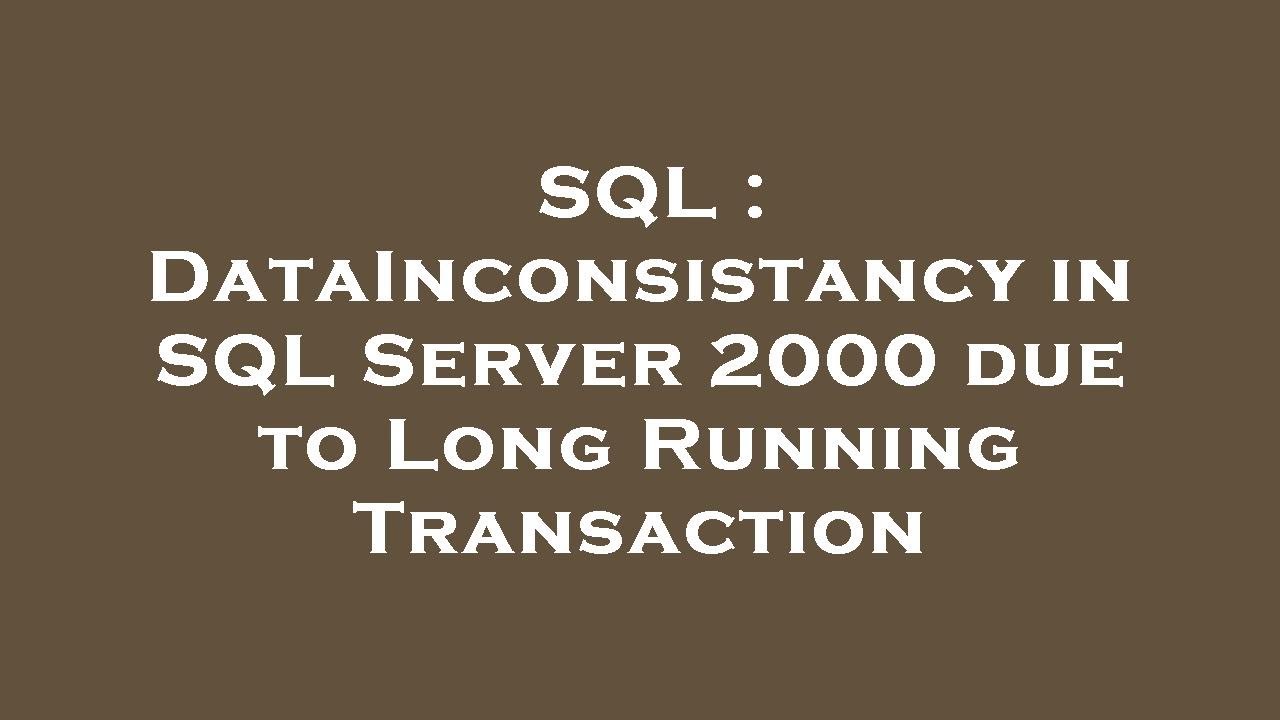 SQL : DataInconsistancy in SQL Server 2000 due to Long Running Transaction - YouTube