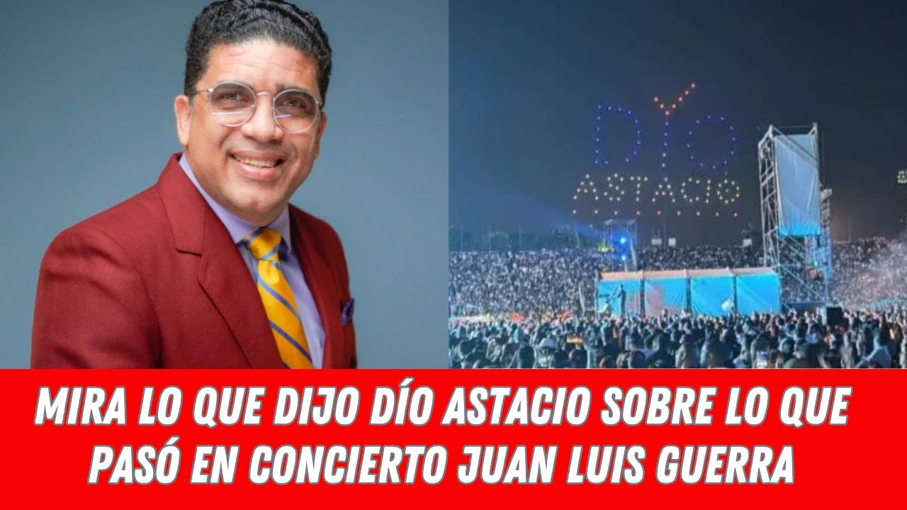 MIRA LO QUE DIJO DÍO ASTACIO SOBRE LO QUE PASÓ EN CONCIERTO JUAN LUIS ...