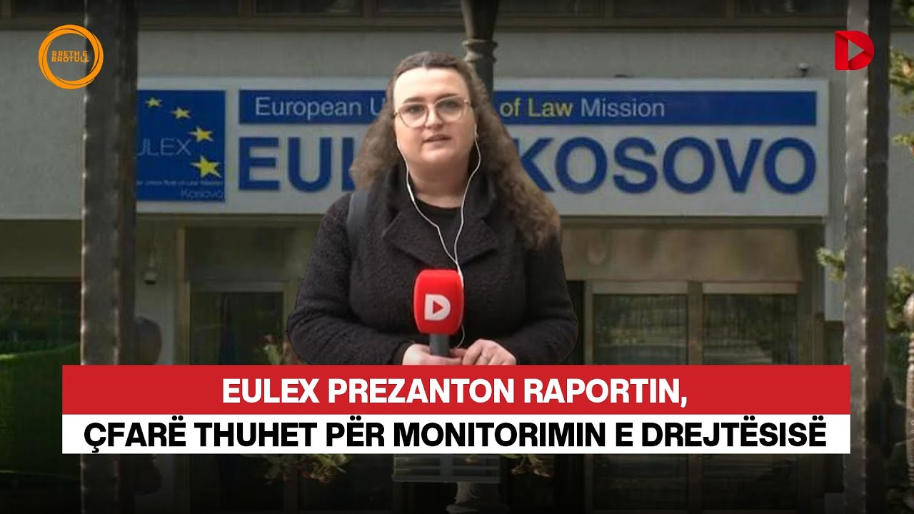 Eulex prezanton raportin, çfarë thuhet për monitorimin e drejtësisë ...